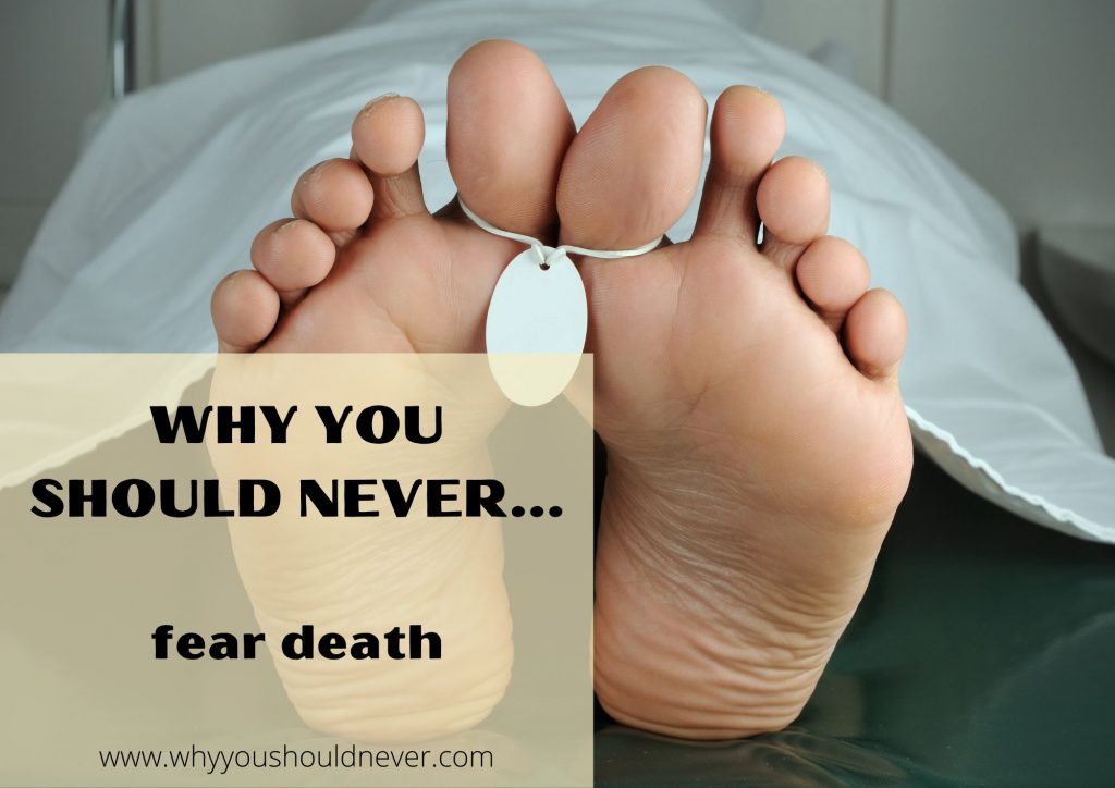 Why You Should Never Fear Death – Why You Should Never…