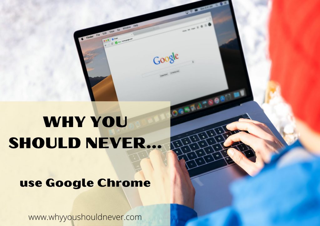 Why You Should Never Use Google Chrome – Why You Should Never…