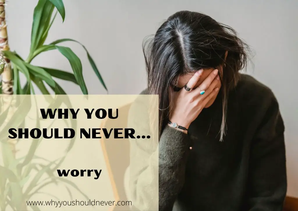 Why You Should Never Worry – Why You Should Never…