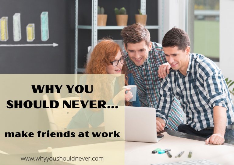 Why You Should Never Make Friends At Work – Why You Should Never…