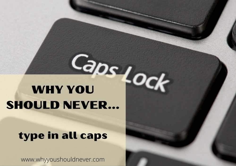 Why You Should Never Type In All Caps Why You Should Never Why You Should Never Type In All Caps Why You Should Never