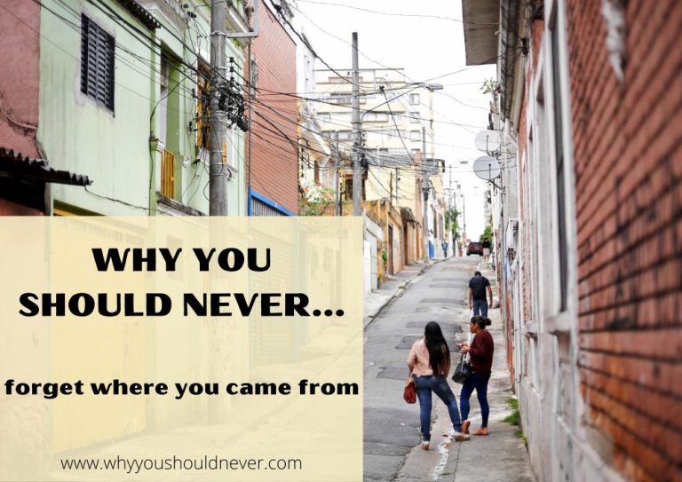 Why You Should Never Forget Where You Came From – Why You Should Never…