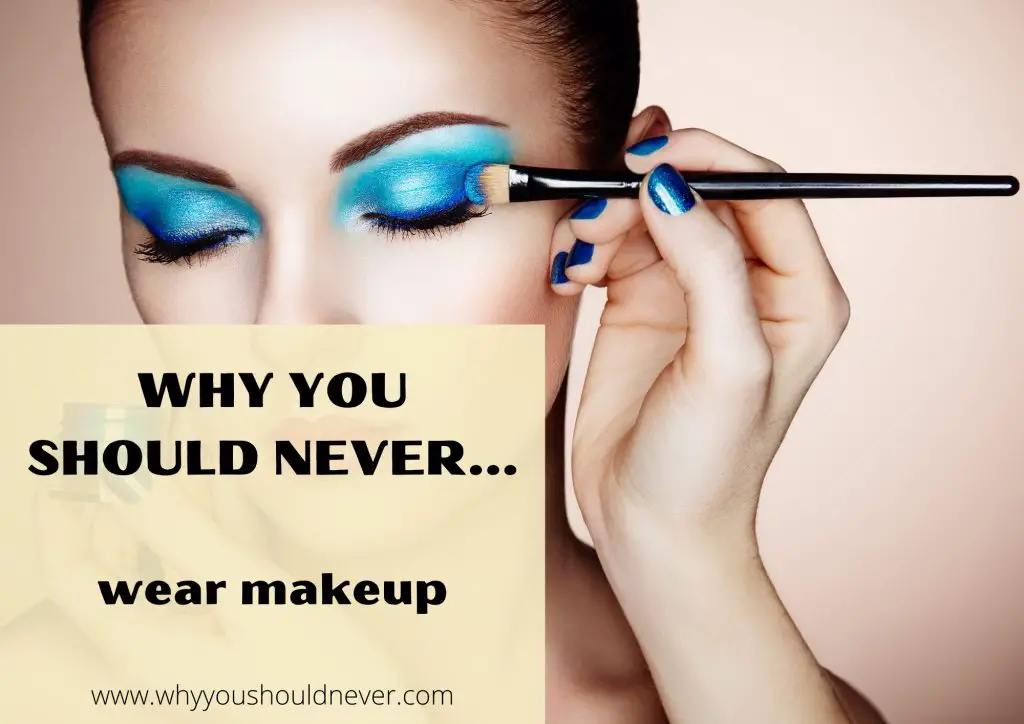 Why You Should Never Wear Makeup – Why You Should Never…